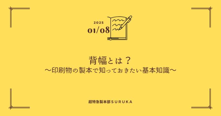 背幅とは？印刷物の製本で知っておきたい基本知識 | 即日印刷・発送も可！お急ぎなら、横浜の超特急製本部SURUKA